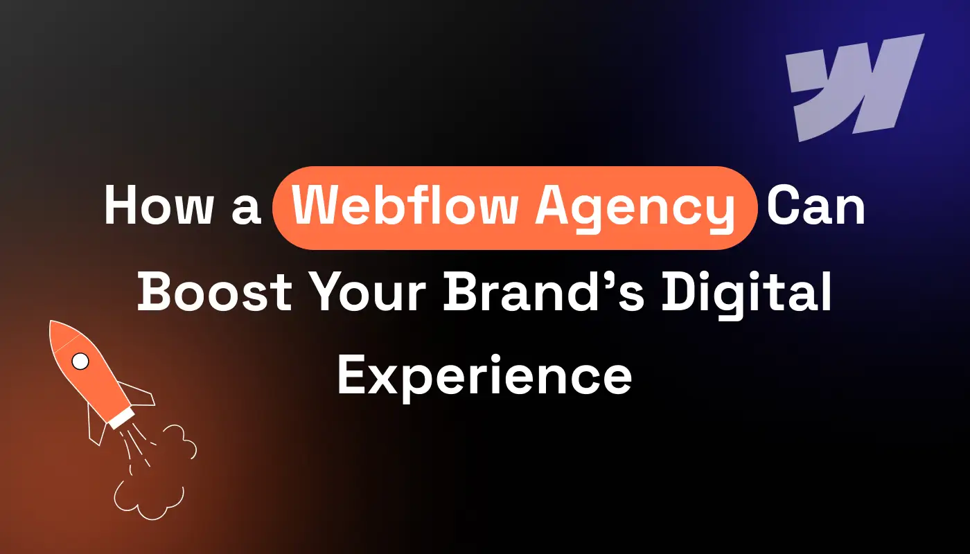 How a Webflow Agency Can Boost Your Brand’s Digital Experience
